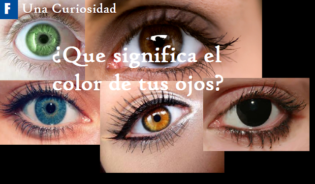 UNA CURIOSIDAD: Que significa el color de tus ojos. El #1 es comun