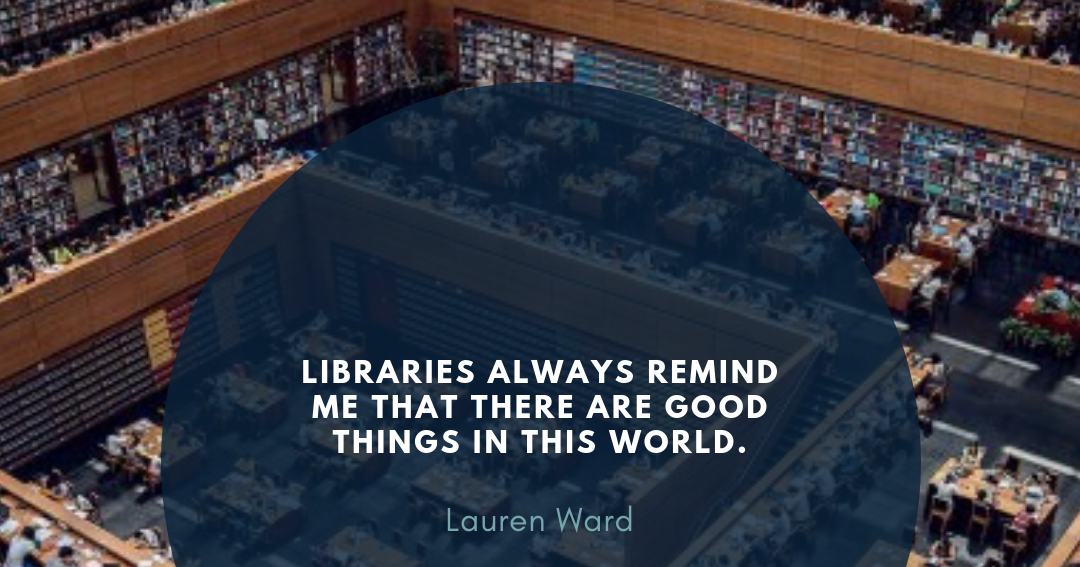 Libraries always remind me that there are good things in this world