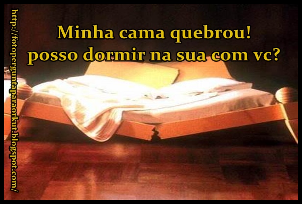 Foto perguntas para Orkut: cama quebrada