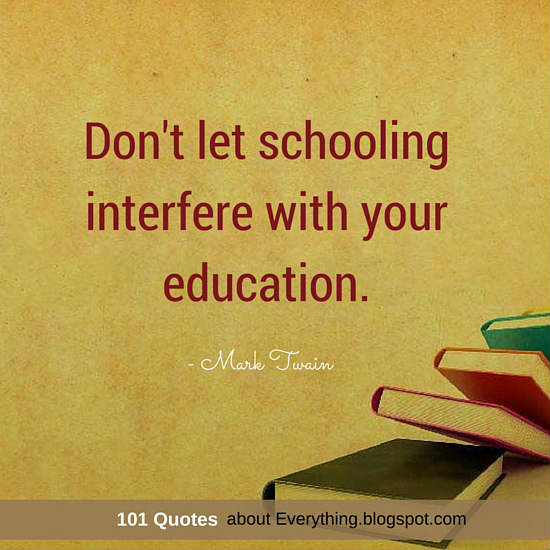 Don't let schooling interfere with your education - School Quotes ...
