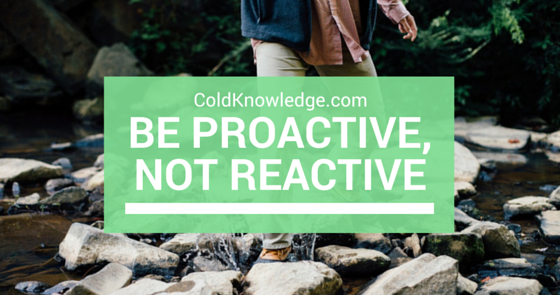 Be Proactive, Not Reactive | Cold Knowledge