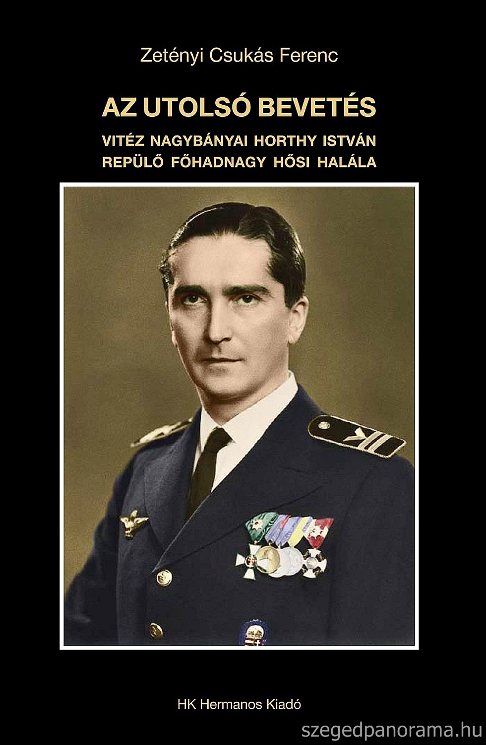 Szeged Panoráma: Az utolsó bevetés – Horthy István emlékezete