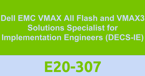 E20-307: Dell EMC VMAX All Flash and VMAX3 Solutions Specialist for Implementation Engineers ...