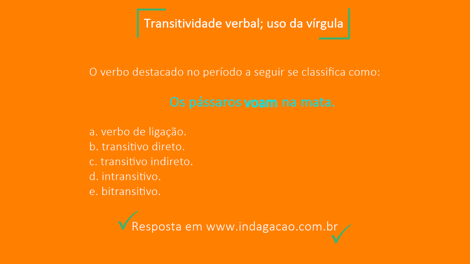 O verbo destacado no período a seguir se classifica como - INDAGAÇÃO