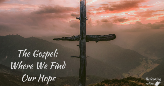 The Gospel: Where We Find Our Hope - Redeeming Asia