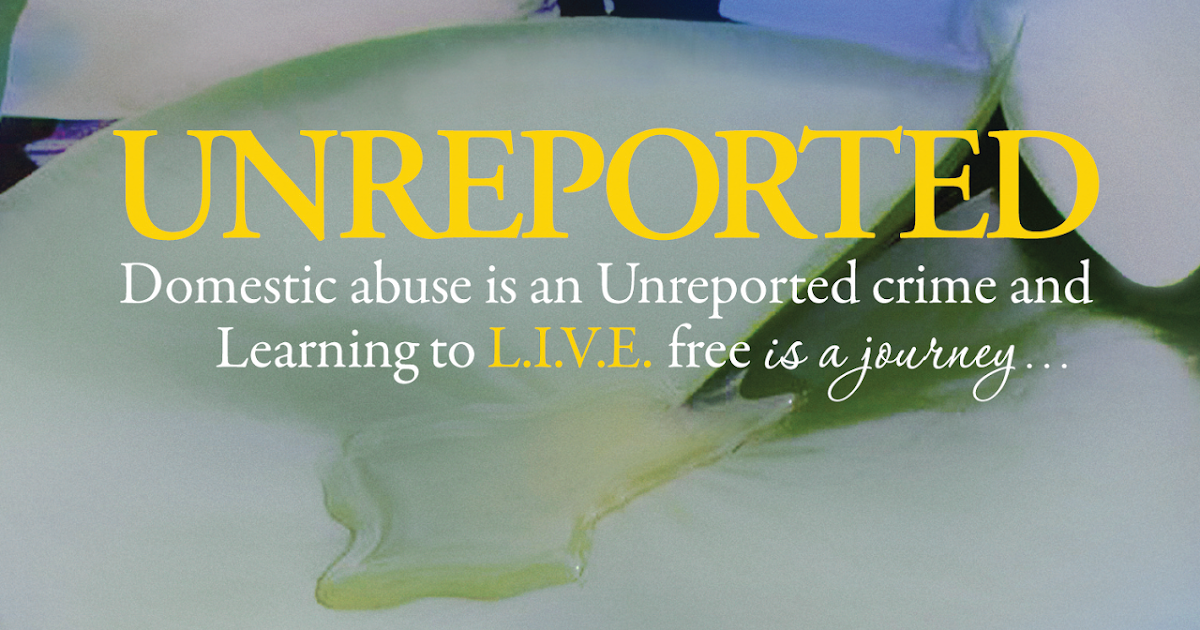 Domestic Abuse: UNREPORTED Crime. Learning to L.I.V.E.free is a journey ...