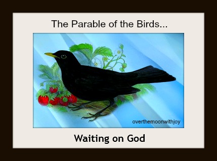 Over the Moon with Joy: The Parable of the Birds *Waiting on God