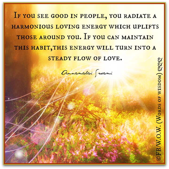 IF YOU SEE GOOD IN PEOPLE, YOU RADIATE A HARMONIOUS LOVING ENERGY WHICH ...
