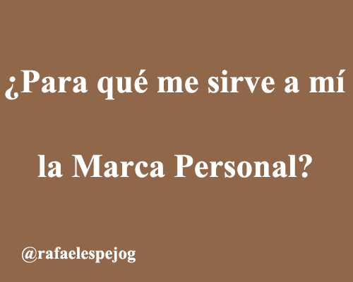 ¿Para qué me sirve a mí la Marca Personal? - Rafael Espejo