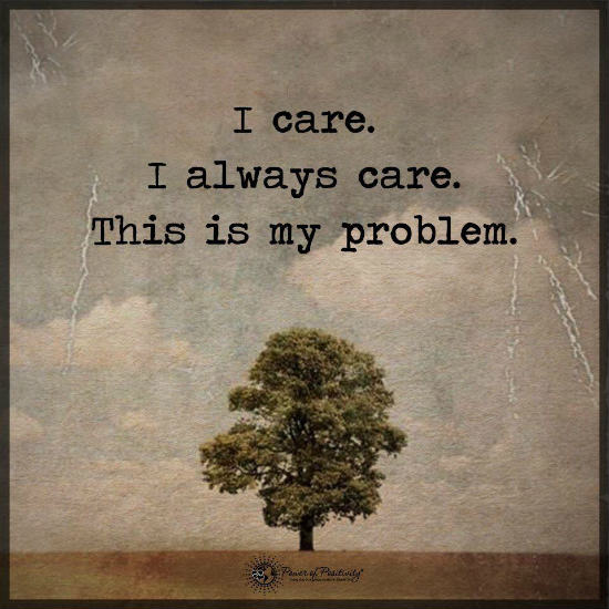 I always care. This is my Problem - Care Quotes - 101 QUOTES