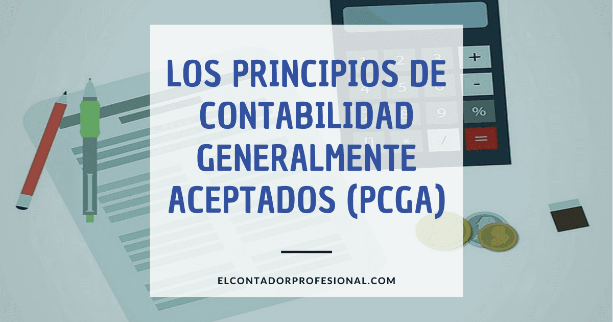 Los Principios de Contabilidad Generalmente Aceptados (PCGA) - Contador ...