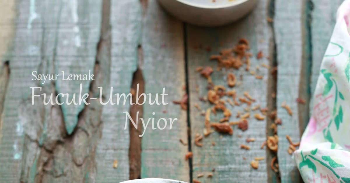 SAYUR LEMAK FUCUK-UMBUT NYIOR ... Lemak-lemak manis, sedap ! - FHA ...