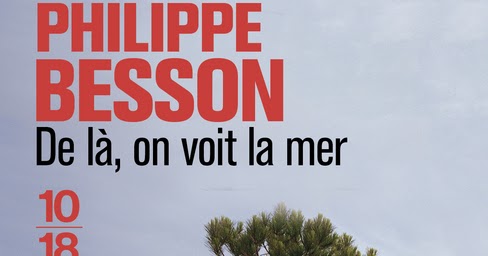 L'evasion et les mots ... et les lettres s'envolent...: De là, on voit la mer - Philippe Besson