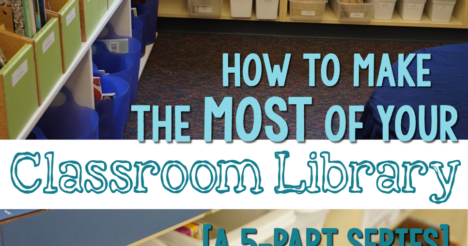 How To Make the Most of Your Classroom Library: A 5 Part Series