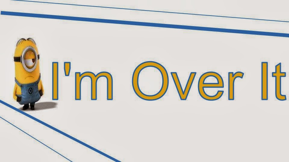 my lowercase life: I'm Over It