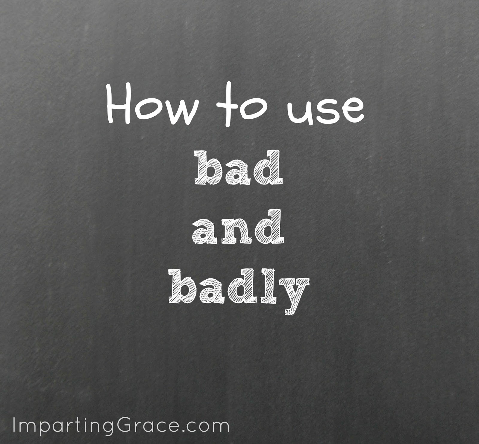 Imparting Grace: English teacher: how to use bad and badly
