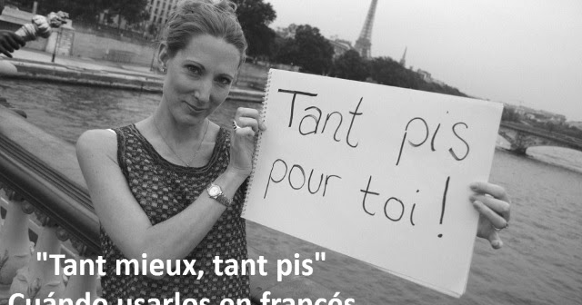 Francés con Nelson : TANT MIEUX, TANT PIS : Qué significan en francés y ...