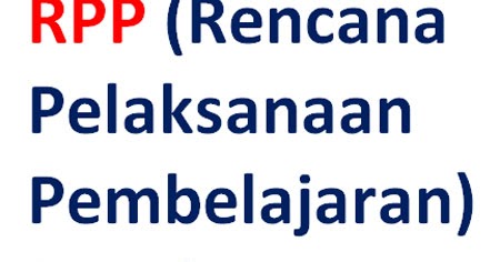 Bagaimana Cara Membuat RPP (Rencana Pelaksanaan Pembelajaran) yang Baik?