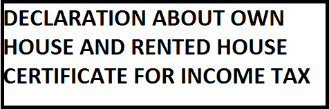 DECLARATION ABOUT OWN HOUSE AND RENTED HOUSE CERTIFICATE FOR INCOME TAX ...