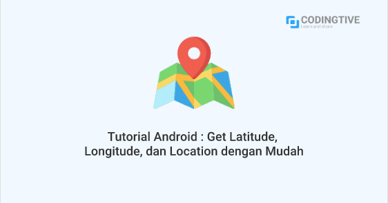 Tutorial Android : Get Latitude, Longitude, Location Dengan Mudah - Seni Coding