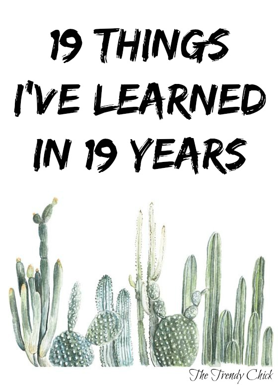 19 Things I've Learned In 19 Years - The Trendy Chick