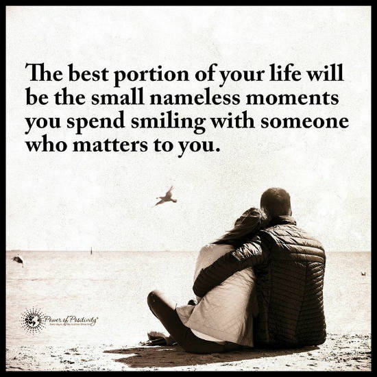 The best portion of your life will be the small nameless moments you ...