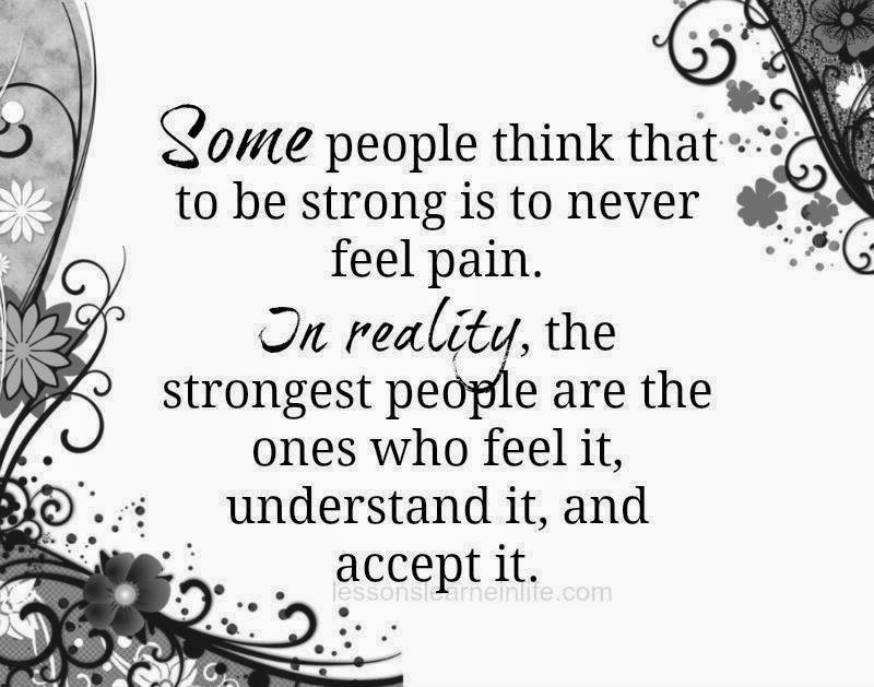 SOME PEOPLE THINK THAT TO BE STRONG IS TO NEVER FEEL PAIN. IN REALITY ...