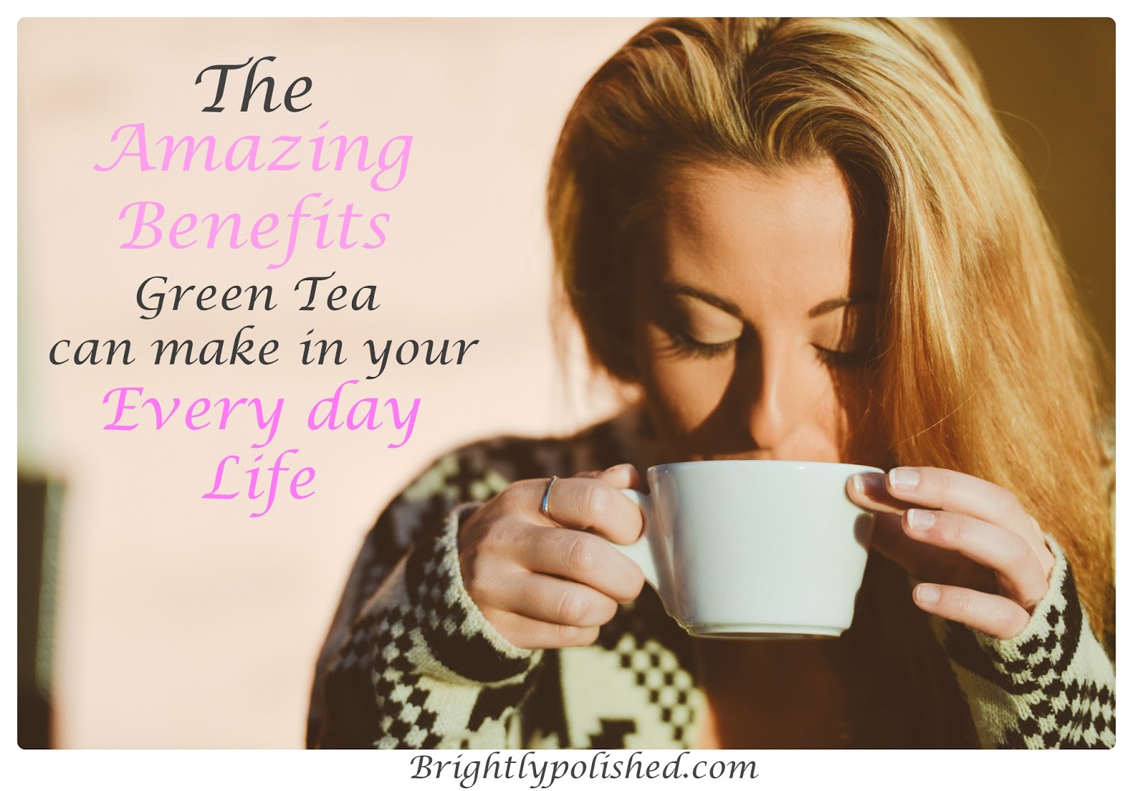 The amazing benefits Green Tea can make in your every day life ...
