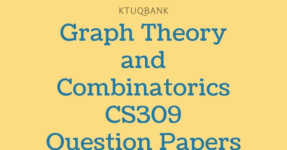 Graph Theory And Combinatorics Cs309 Question Papers 2015 Batch Ktuqbank