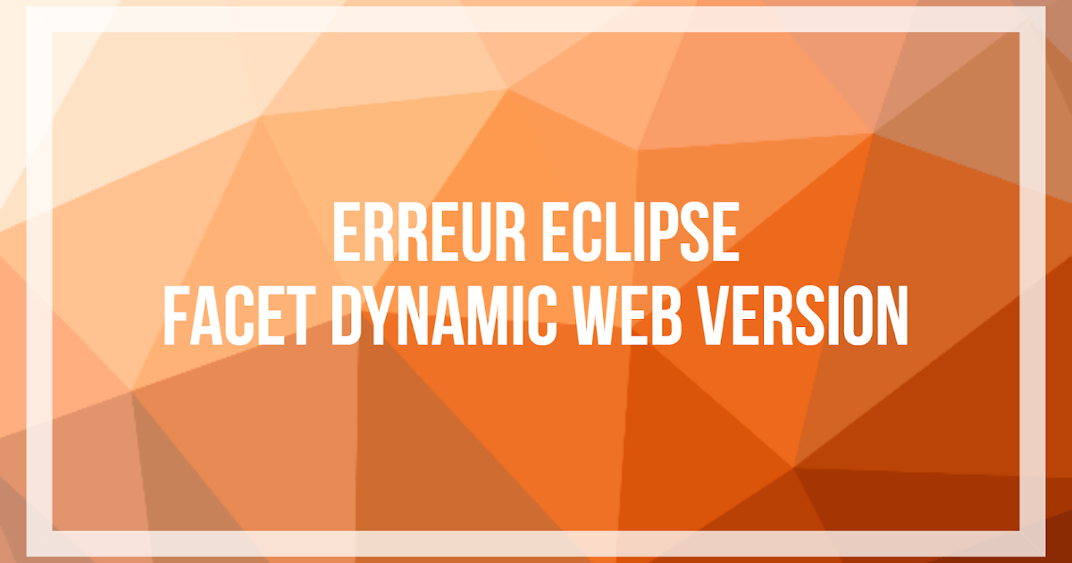 Corriger l'erreur Eclipse "Cannot change version of project facet dynamic web module"