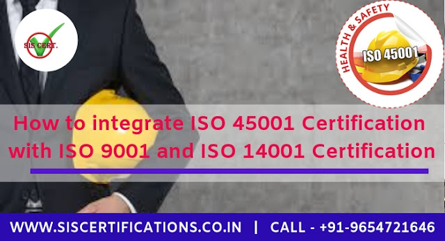How to integrate ISO 45001 Certification with ISO 9001 and ISO 14001 ...