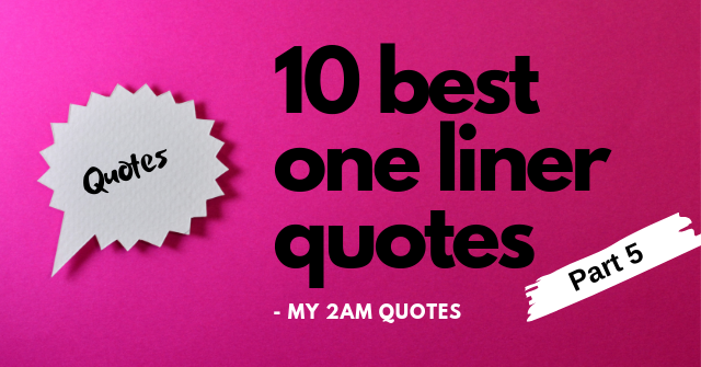 10 best one liner quotes – Part 5 | My 2am Quotes