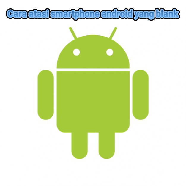 Cara mengatasi smartphone android blank