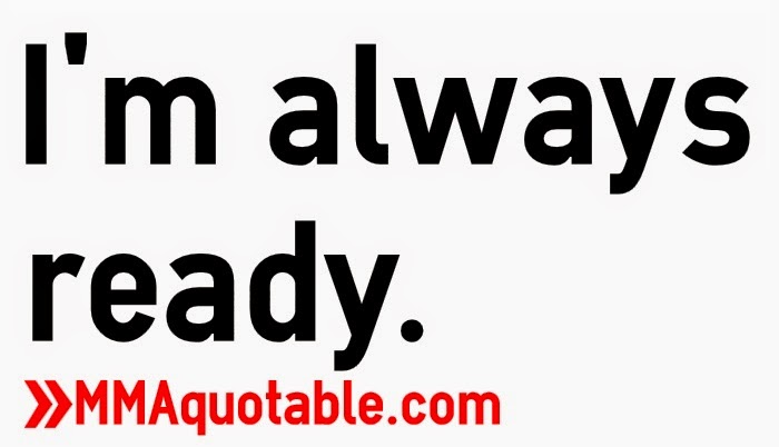 Motivational Quotes with Pictures (many MMA & UFC): I'm Always Ready.