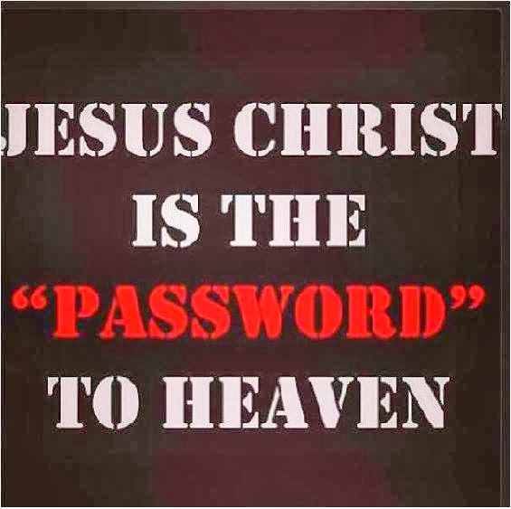 Jesus Christ is the password to Heaven. - Quotes
