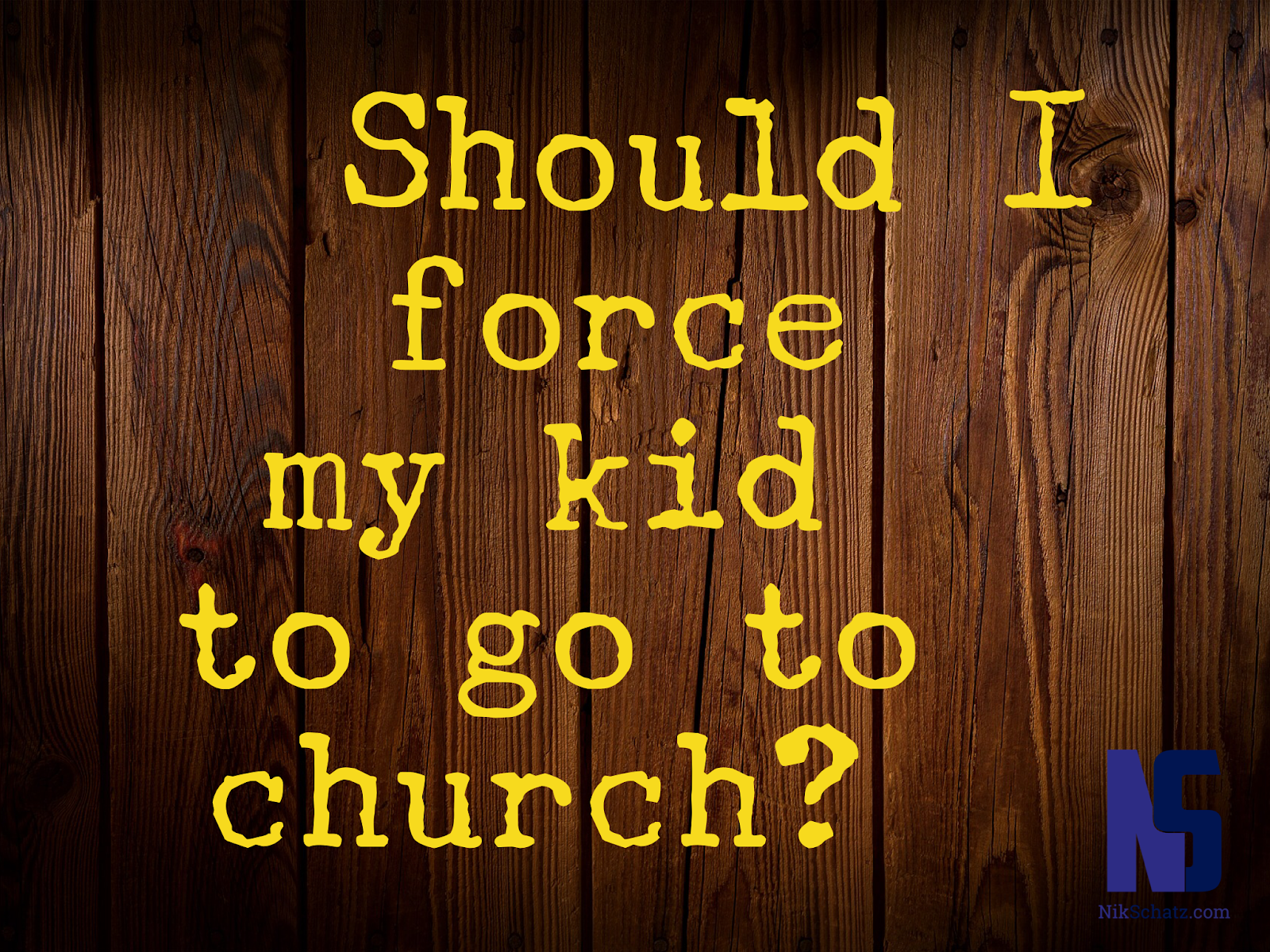 Nik Schatz Should I Force My Kids To Go To Church nik-schatz-should-i-force-my-kids-to-go-to-church