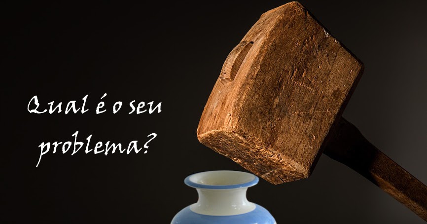Qual é o seu problema?