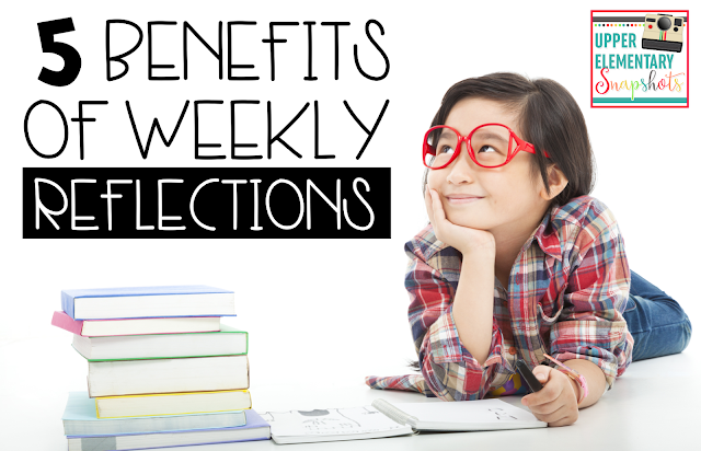 Upper Elementary Snapshots: 5 Benefits of Weekly Reflections