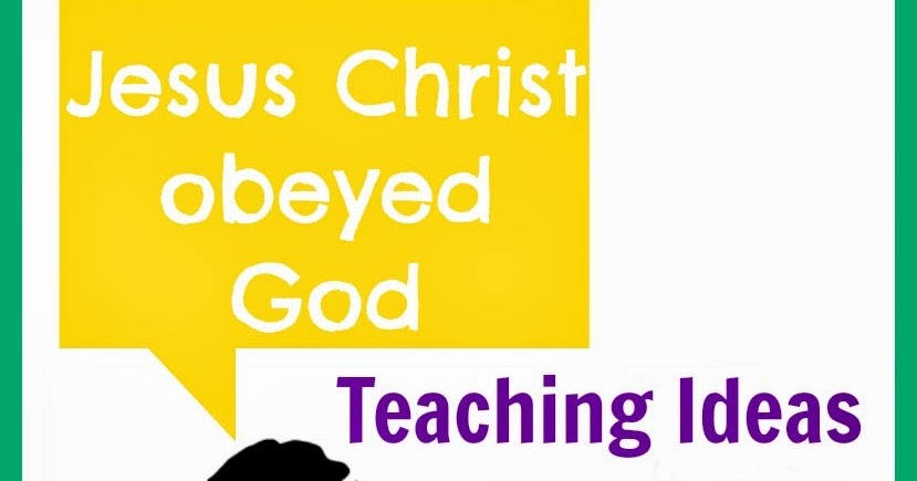 "Jesus Christ Obeyed God" Teaching Ideas | Humble Hearts