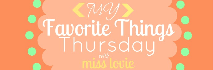 Miss Lovie: My Favorite Things Thursday