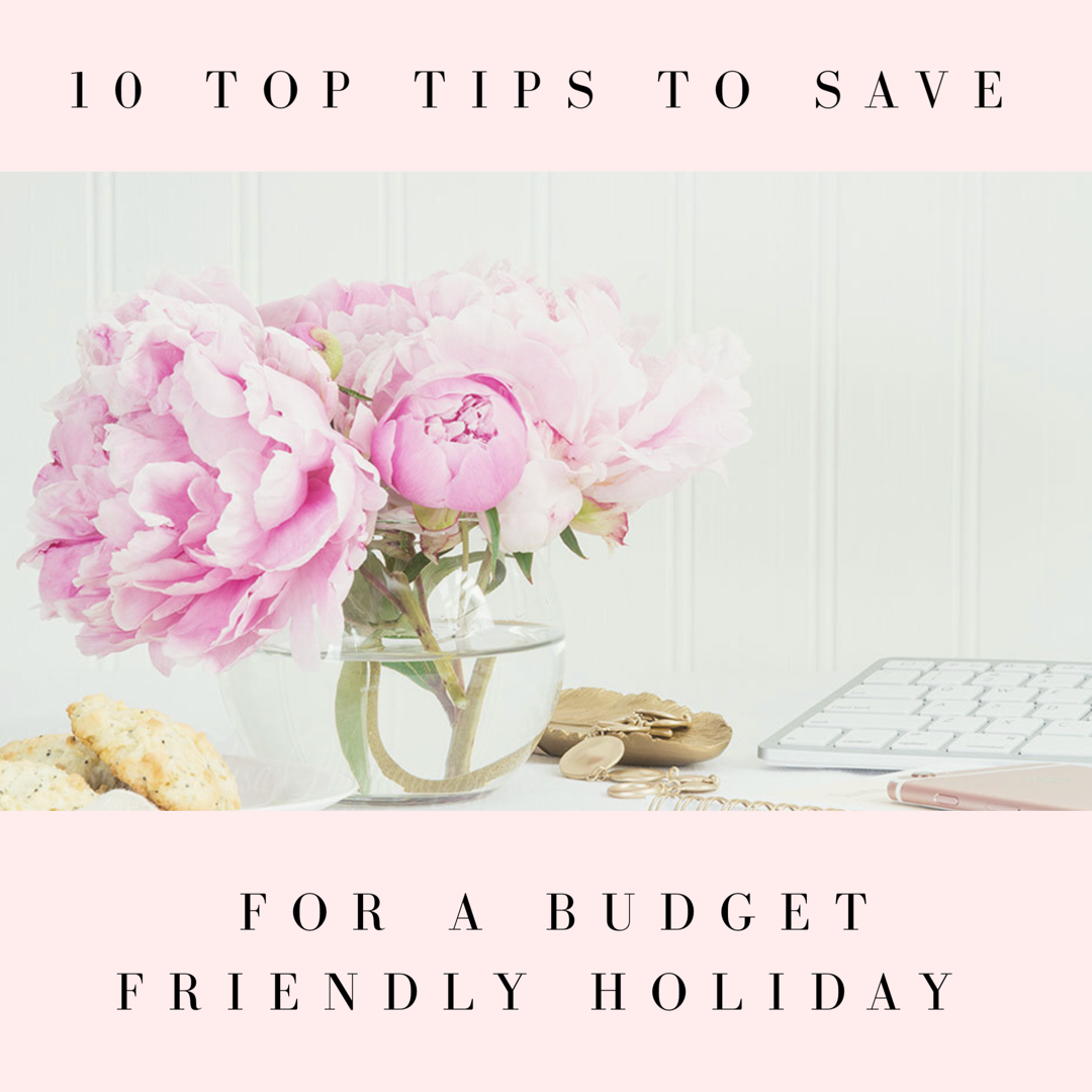 10 Top Tips To Save For A Budget Friendly Holiday — Mimi Rose and Me