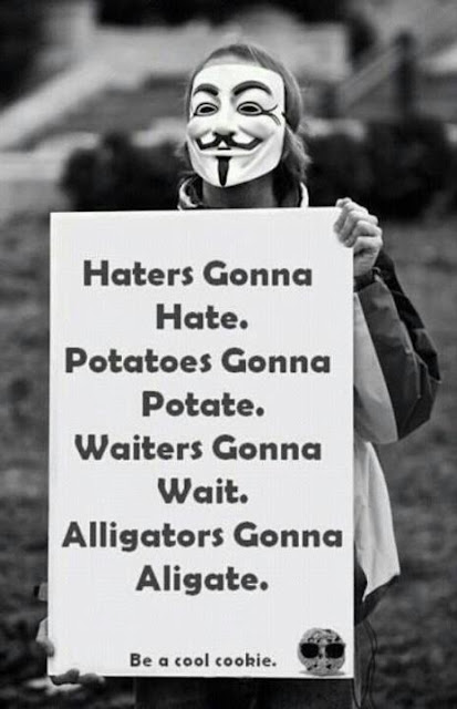 Haters gonna hate.Potatoes gonna potate.Waiters gonna wait.Alligators ...
