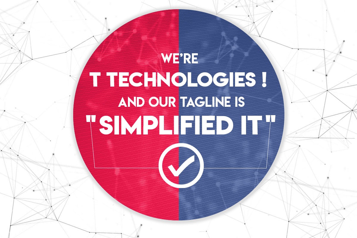 We’re T Technologies ! And our tagline is "Simplified IT". - T Technologies