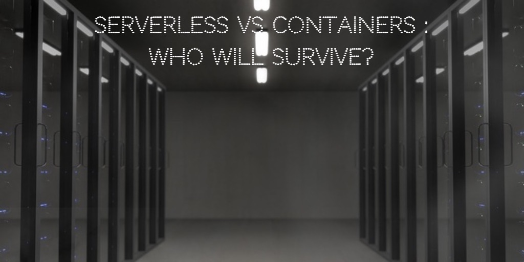 Serverless Vs Containers : Who will survive?