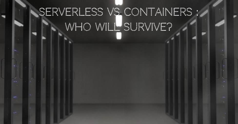 Serverless Vs Containers : Who will survive?