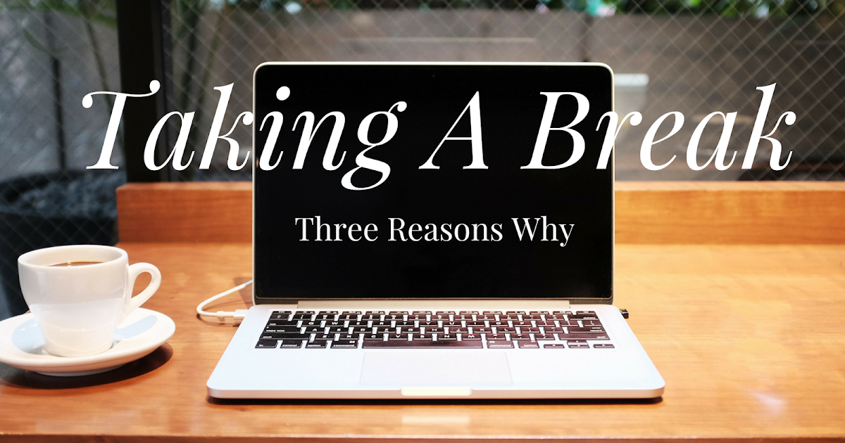 Reflections of a Ready Writer: Taking A Break - 3 Reasons Why