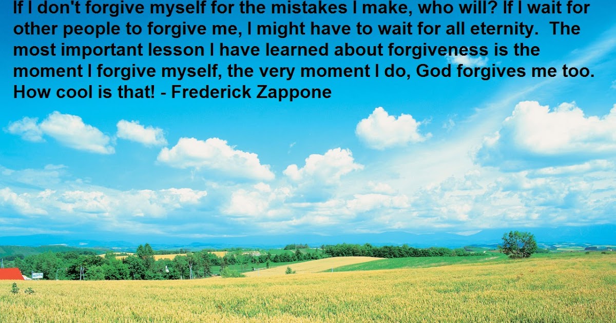 Easy Wisdom....: Self-Forgiveness Sets Me Free From The Mistakes I Make