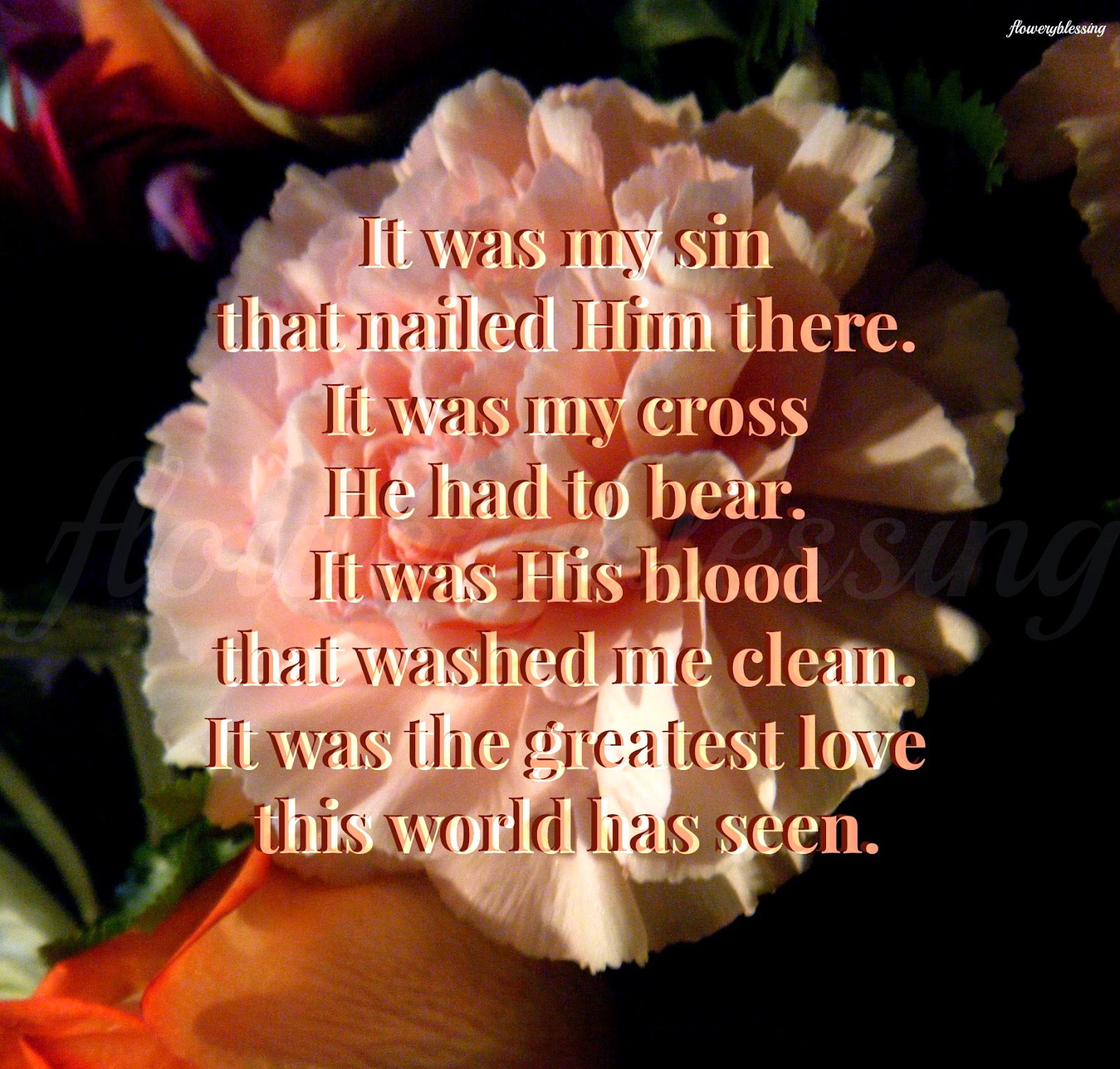 Flowery Blessing: It was my sin that nailed Him there. It was my cross ...