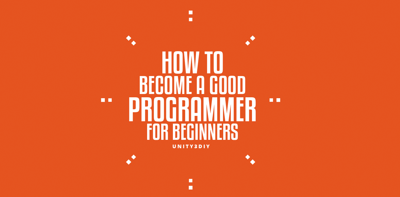 How To Become A Good Programmer For Beginners Unity 3d Tutorials