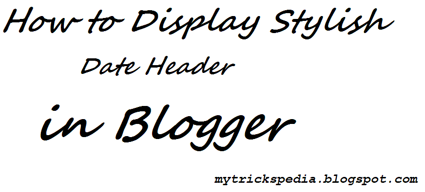 How to Display Stylish Date Header in Blogger - My Tricks Pedia